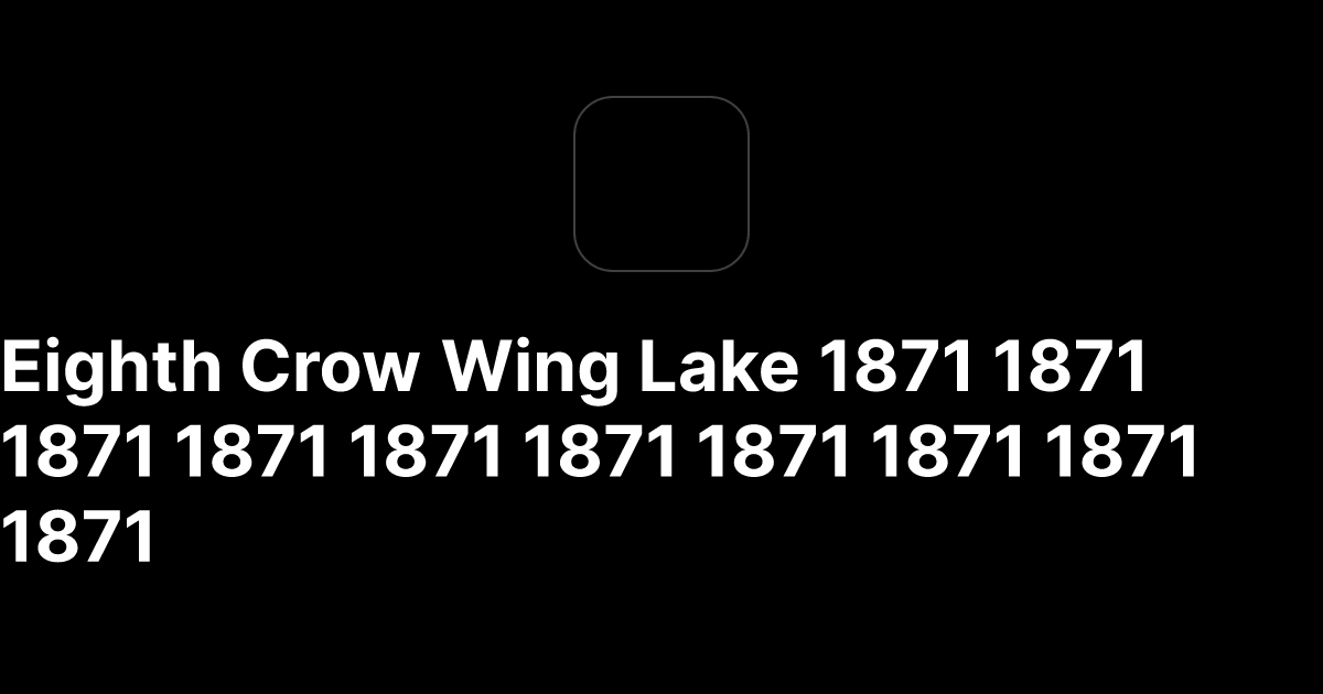 Eighth Crow Wing Lake 1871 1871 1871 1871 1871 1871 1871 1871 1871 1871 ...