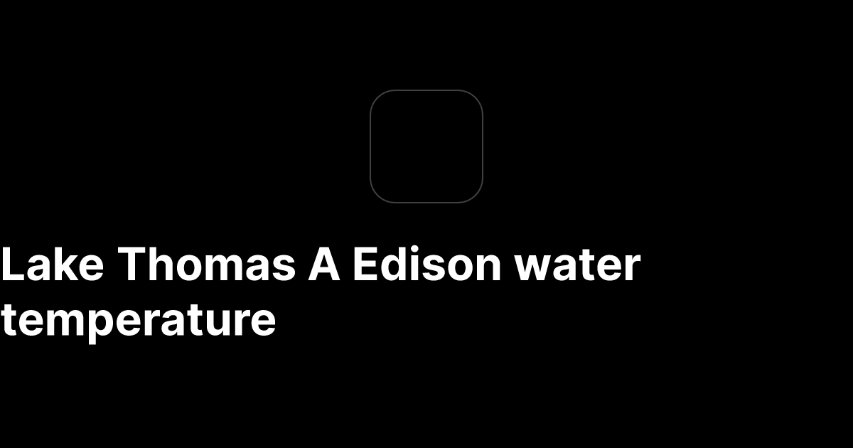 Lake Thomas A Edison water temperature Water Temperature & Fishing ...