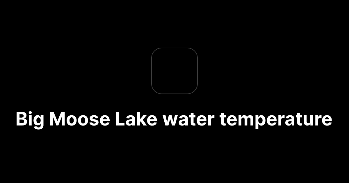Big Moose Lake water temperature Water Temperature & Fishing Reports ...