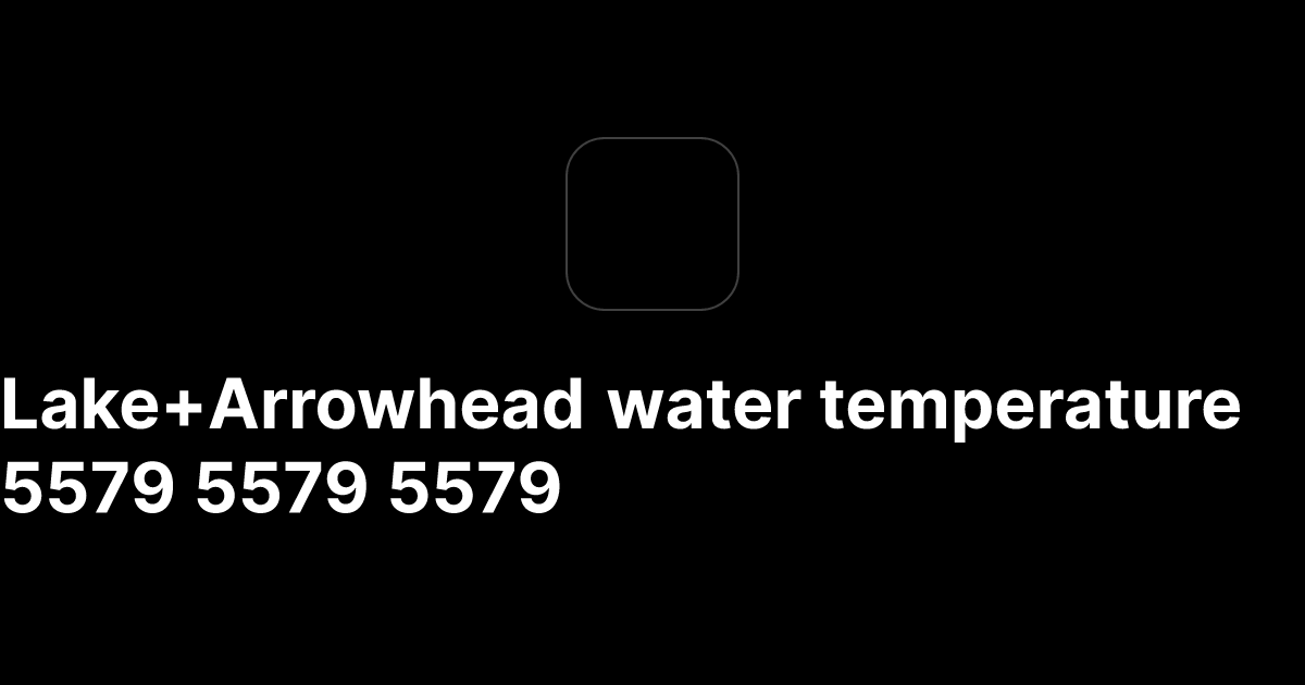Lake+Arrowhead water temperature 5579 5579 5579 Water Temperature ...