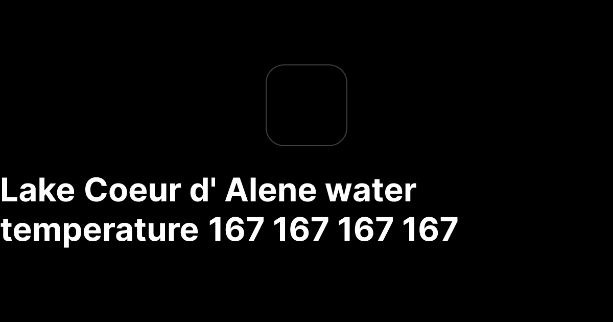 Lake Coeur d' Alene water temperature 167 167 167 167 Water Temperature ...
