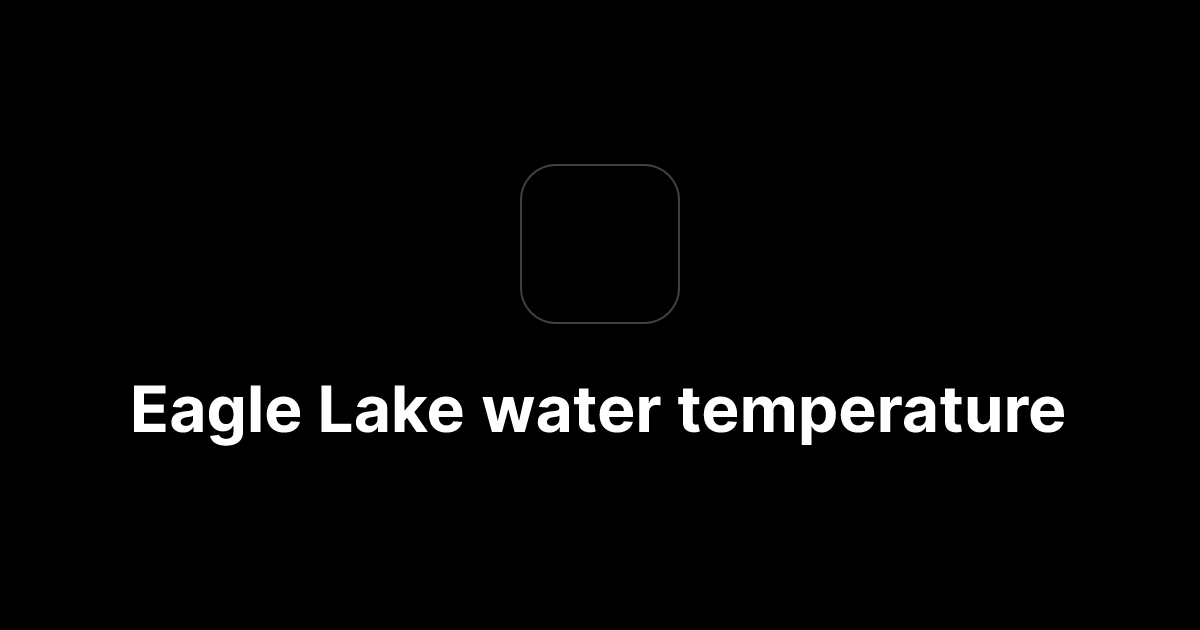 Eagle Lake water temperature Water Temperature & Fishing Reports ...