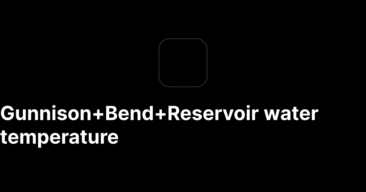 Gunnison+Bend+Reservoir water temperature Water Temperature & Fishing ...