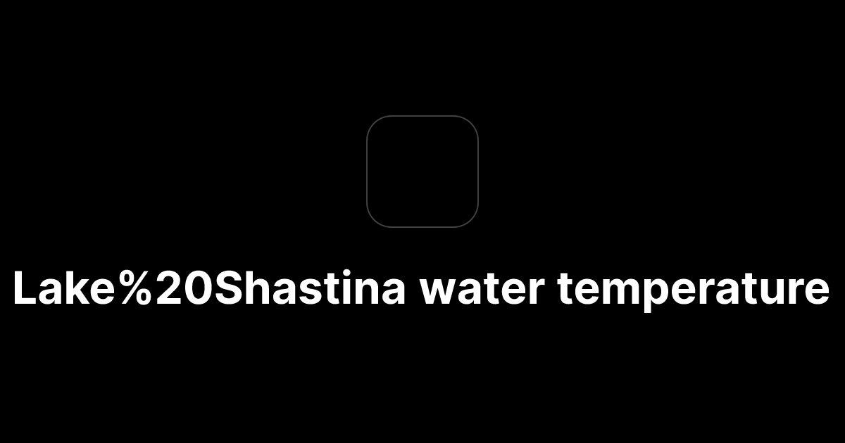 Lake%20Shastina water temperature Water Temperature & Fishing Reports ...