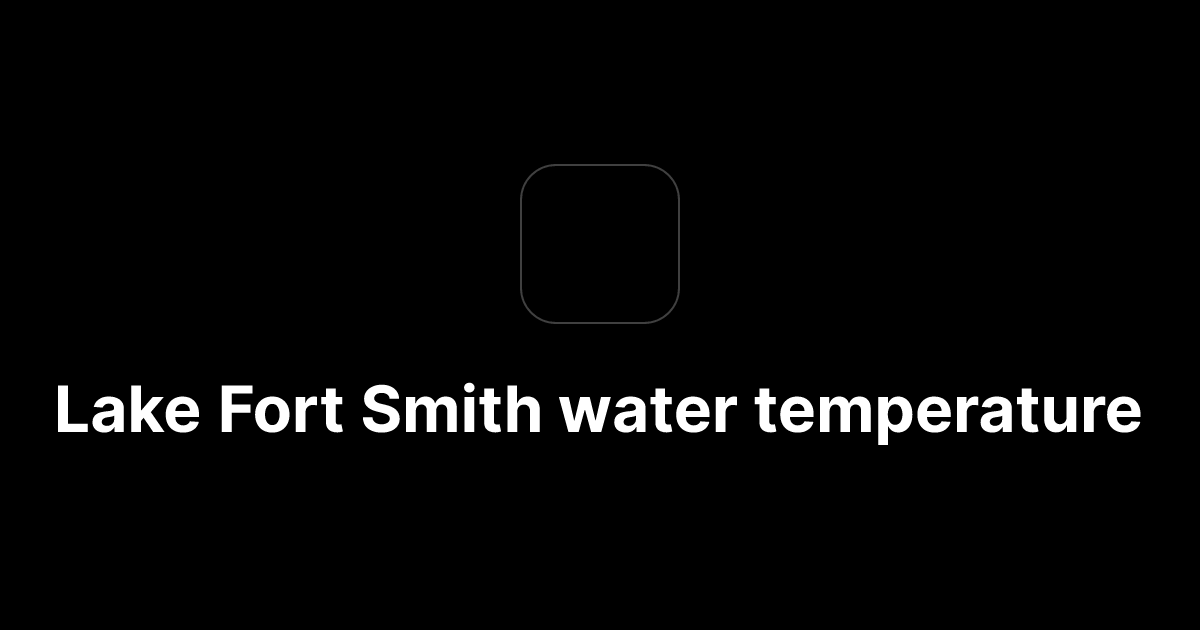 Lake Fort Smith water temperature Water Temperature & Fishing Reports ...